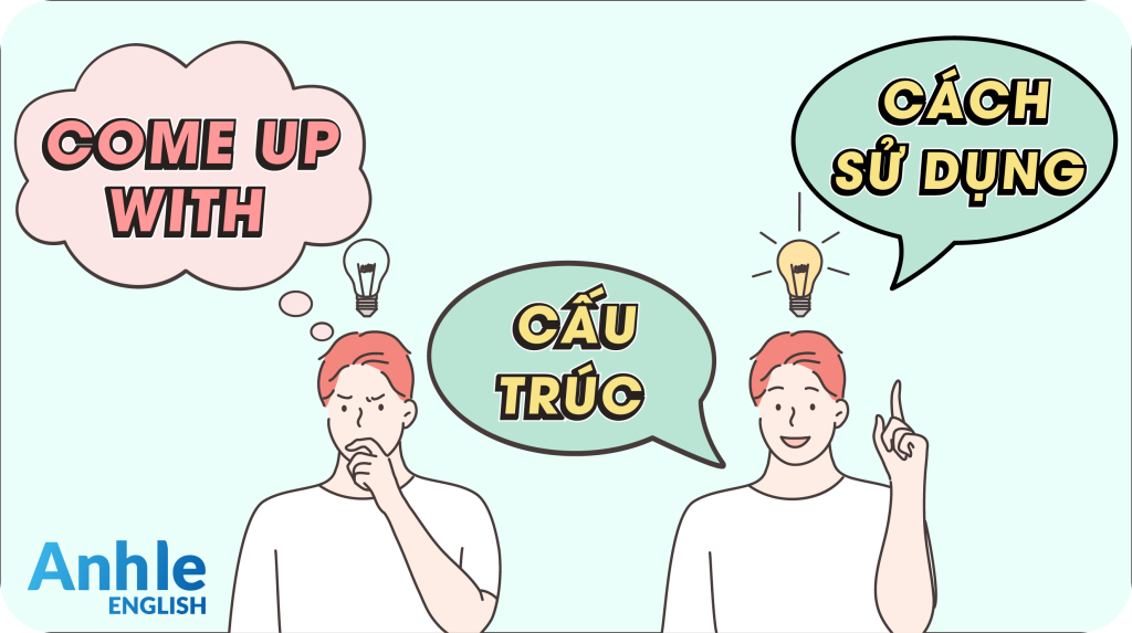 COME UP WITH: CẤU TRÚC VÀ CÁCH SỬ DỤNG
