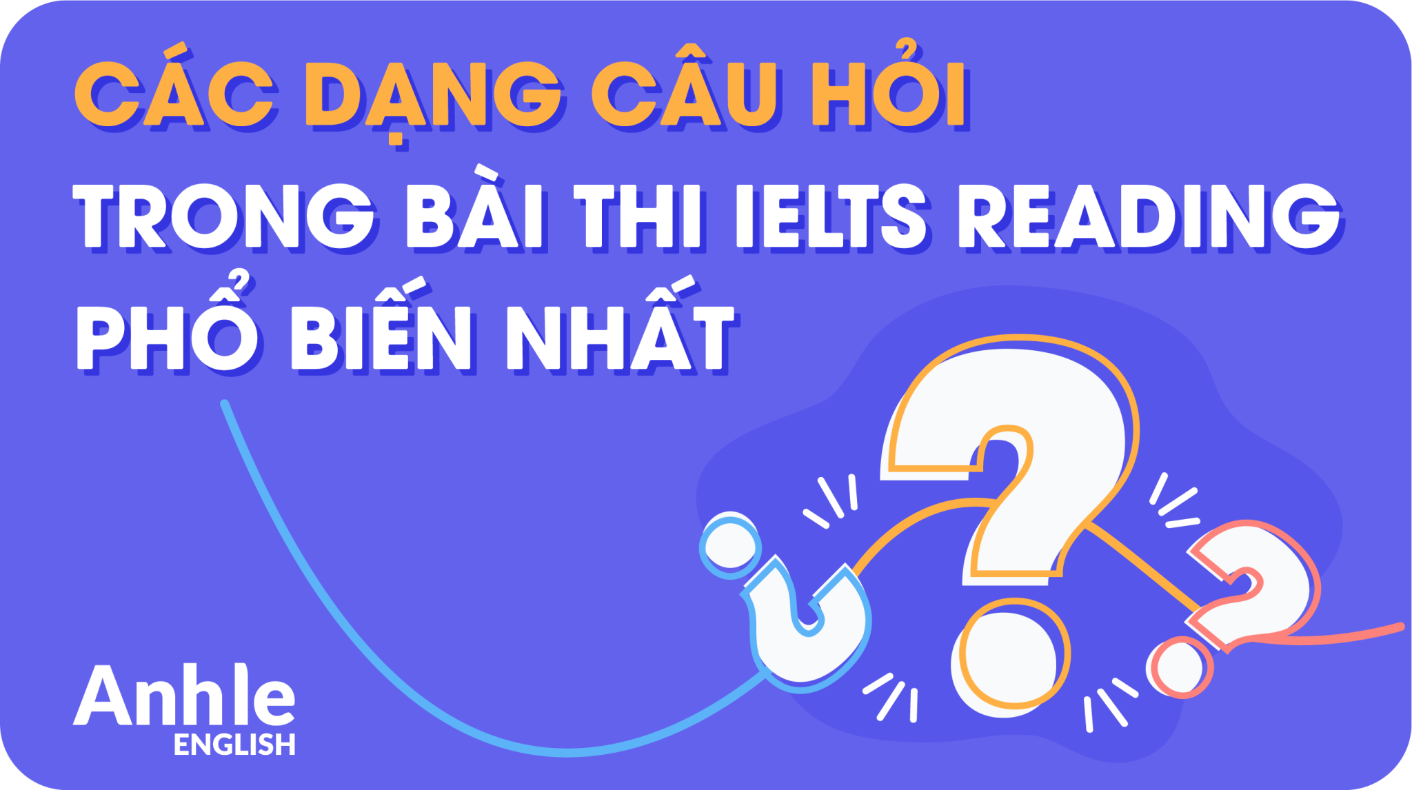 CÁC DẠNG CÂU HỎI IELTS READING